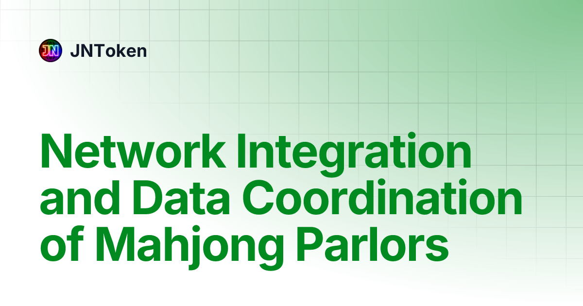 Network Integration and Data Coordination of Mahjong Parlors | JNToken